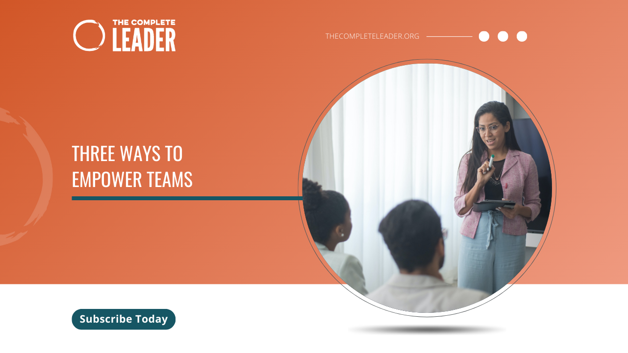 Three Ways to Empower Teams | The Complete Leader